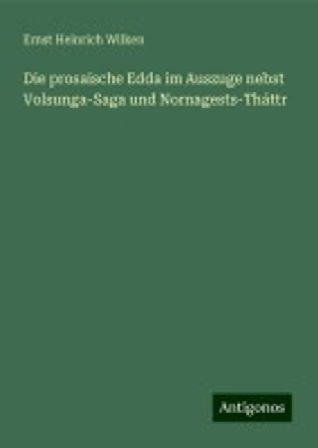 Die prosaische Edda im Auszuge nebst Volsunga-Saga und Nornagests ...