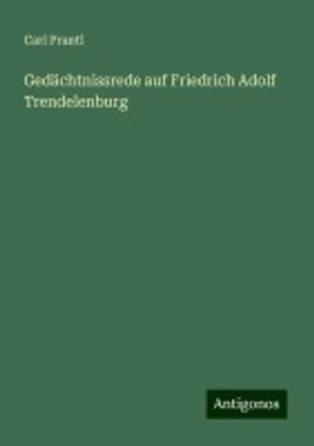 Gedaechtnissrede auf Friedrich Adolf Trendelenburg | Prantl, Carl - 교보문고