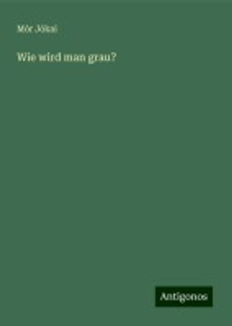 Wie wird man grau? | Jokai, Mor - 교보문고