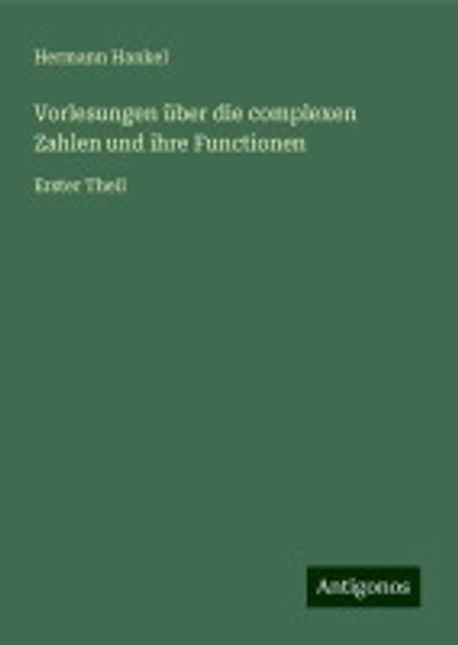 Vorlesungen ueber die complexen Zahlen und ihre Functionen | Hankel ...