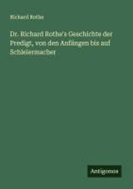Dr. Richard Rothe's Geschichte der Predigt, von den Anfaengen bis auf ...