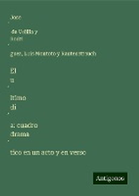 El u?ltimo di?a: cuadro drama?tico en un acto y en verso | Velilla y Rodri?guez, Jose? de - 교보문고