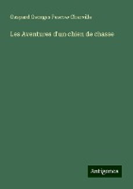 Les Aventures d'un chien de chasse | Cherville, Gaspard Georges Pescow ...