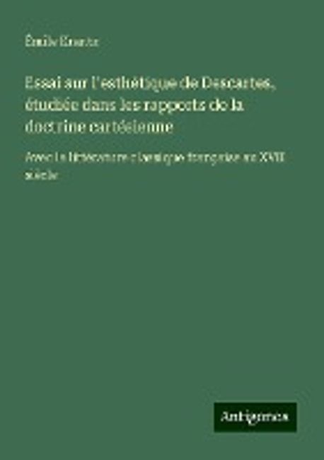Essai sur l'esthetique de Descartes, etudiee dans les rapports de la ...