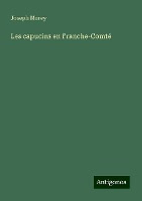 Les capucins en Franche-Comte | Morey, Joseph - 교보문고
