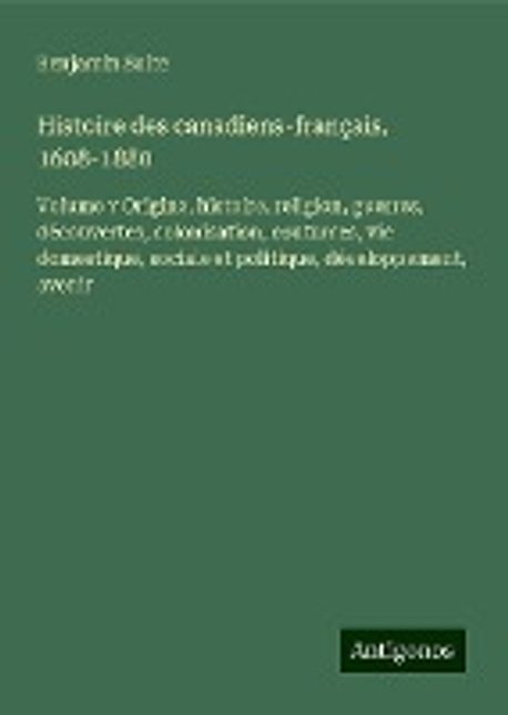 Histoire des canadiens-francais, 1608-1880 | Sulte, Benjamin - 교보문고