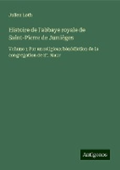 Histoire de l'abbaye royale de Saint-Pierre de Jumieges | Loth, Julien ...