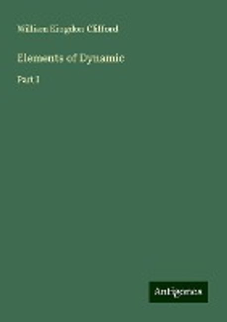 Elements of Dynamic | Clifford, William Kingdon - 교보문고