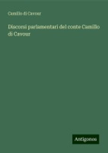 Discorsi parlamentari del conte Camillo di Cavour | Cavour, Camillo Di ...