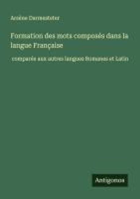 Formation des mots composes dans la langue Francaise | Darmesteter, Arsene - 교보문고
