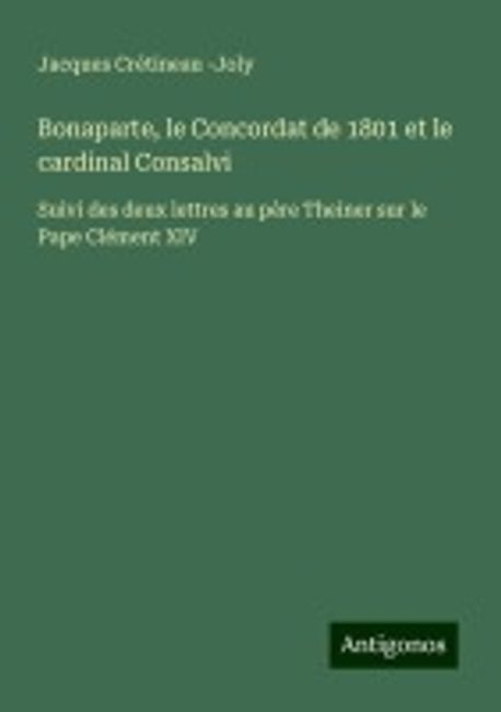 Bonaparte, le Concordat de 1801 et le cardinal Consalvi | Cretineau -Joly, Jacques - 교보문고
