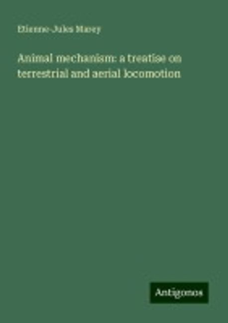 Animal mechanism: a treatise on terrestrial and aerial locomotion ...