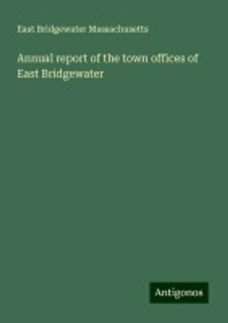 Annual report of the town offices of East Bridgewater | Massachusetts ...