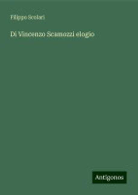 Di Vincenzo Scamozzi elogio | Scolari, Filippo - 교보문고