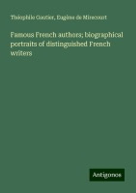 Famous French authors; biographical portraits of distinguished French ...
