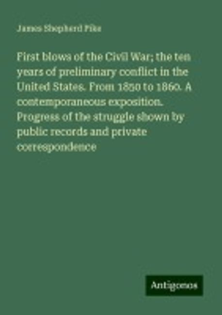 First blows of the Civil War; the ten years of preliminary conflict in ...