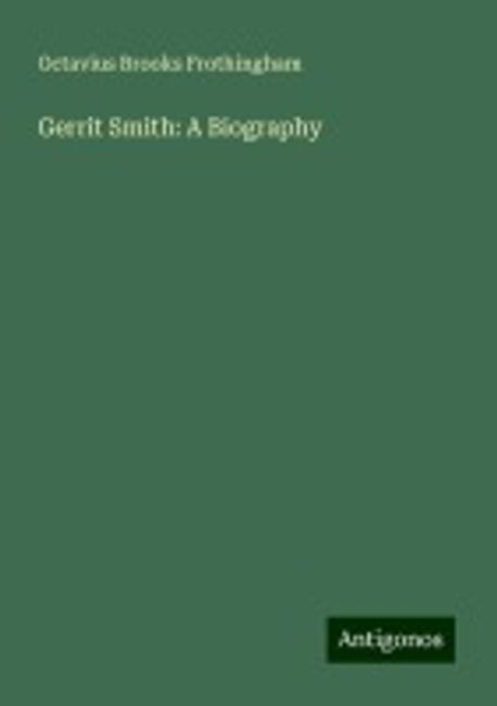 Gerrit Smith: A Biography | Frothingham, Octavius Brooks - 교보문고