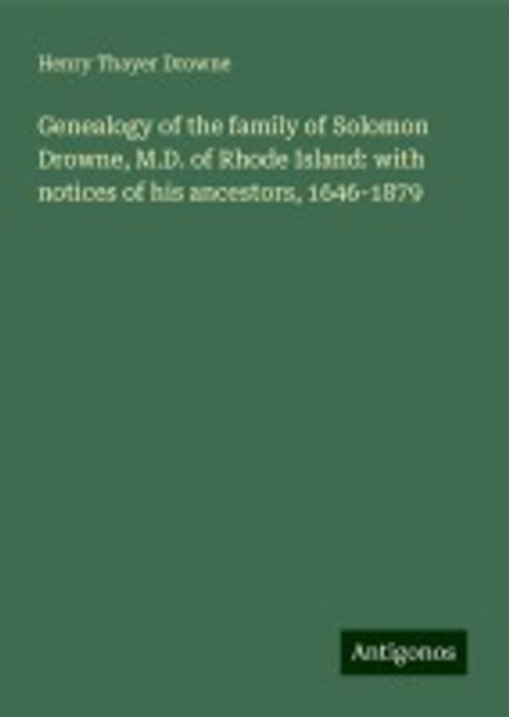 Genealogy of the family of Solomon Drowne, M.D. of Rhode Island: with ...
