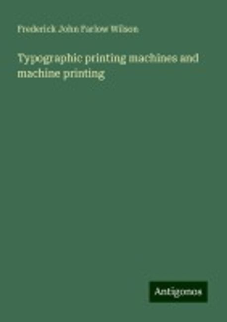 Typographic printing machines and machine printing | Wilson, Frederick John Farlow - 교보문고