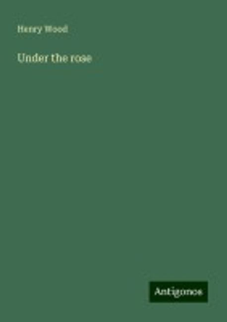 Under the rose | Wood, Henry - 교보문고
