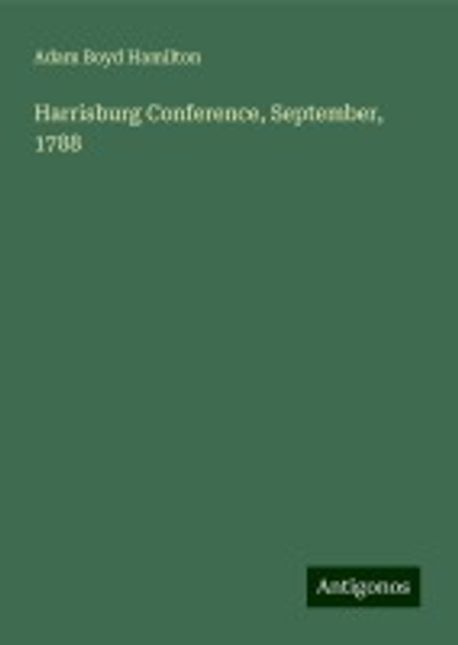 Harrisburg Conference, September, 1788 | Hamilton, Adam Boyd - 교보문고