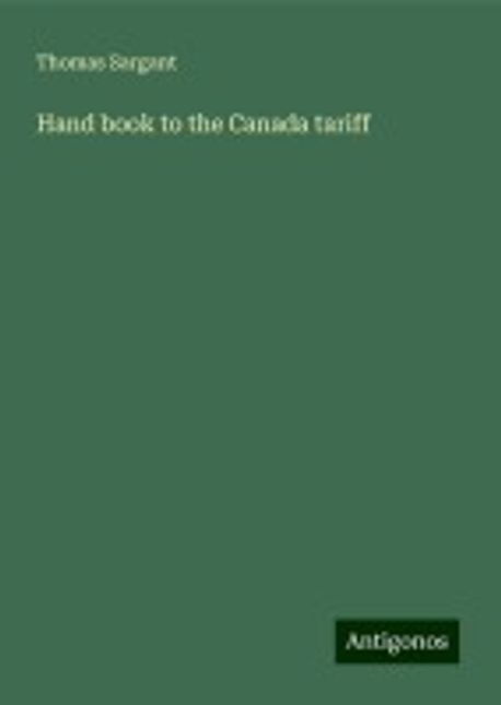 Hand book to the Canada tariff | Sargant, Thomas - 교보문고