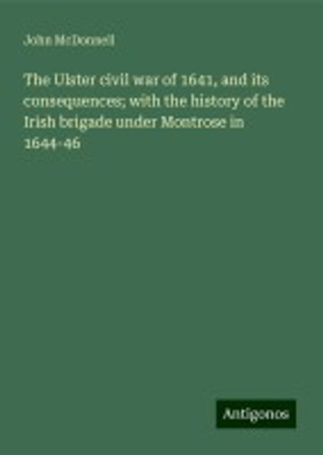 The Ulster civil war of 1641, and its consequences; with the history of ...