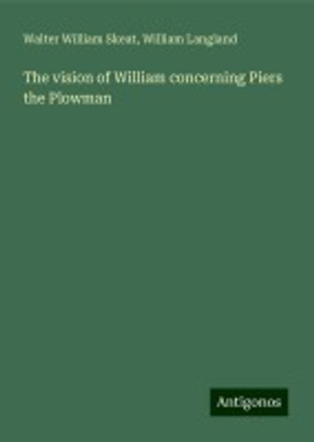 The vision of William concerning Piers the Plowman | Skeat, Walter ...