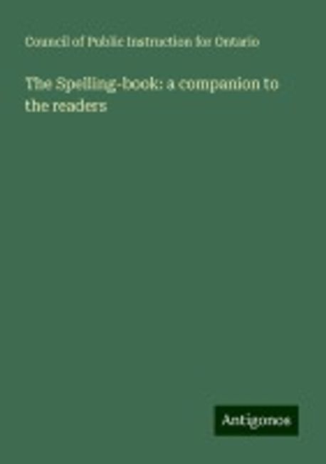 The Spelling-book: a companion to the readers | Ontario, Council of ...