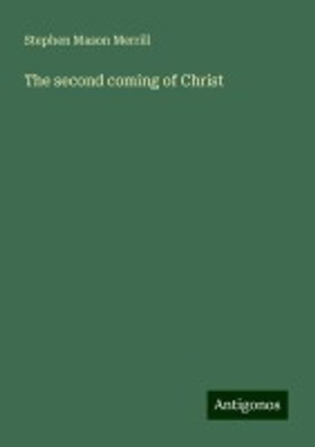 The second coming of Christ | Merrill, Stephen Mason - 교보문고