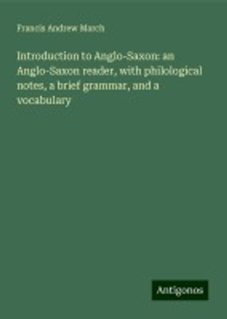 Introduction to Anglo-Saxon: an Anglo-Saxon reader, with philological ...