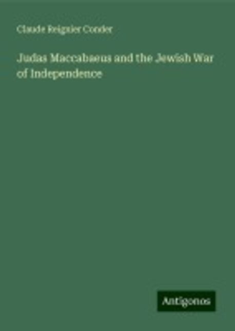 Judas Maccabaeus and the Jewish War of Independence | Conder, Claude ...