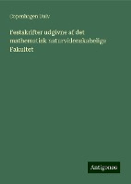 Festskrifter udgivne af det mathematisk naturvidenskabelige Fakultet ...