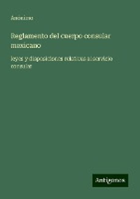 Reglamento del cuerpo consular mexicano | Anonimo - 교보문고