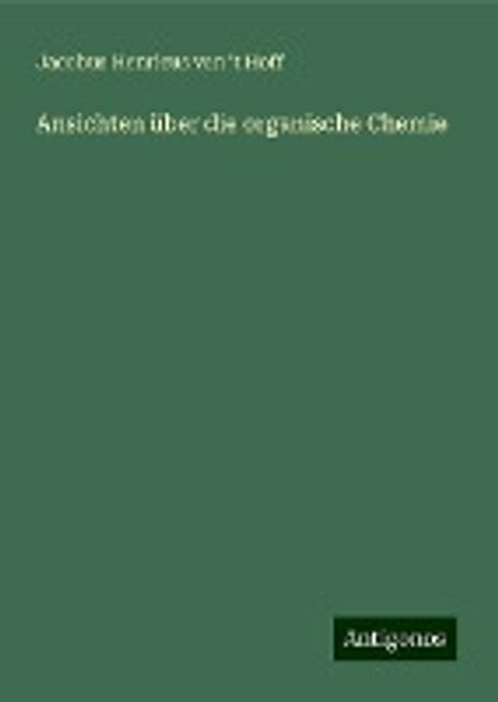 Ansichten ueber die organische Chemie | Hoff, Jacobus Henricus van 't ...