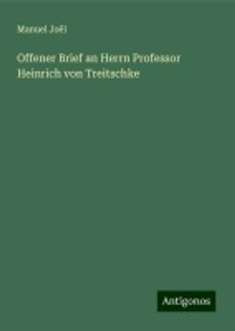 Offener Brief an Herrn Professor Heinrich von Treitschke | Joel, Manuel ...