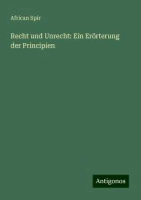 Recht und Unrecht: Ein Eroerterung der Principien | Spir, African - 교보문고