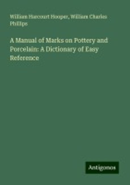 A Manual of Marks on Pottery and Porcelain: A Dictionary of Easy ...