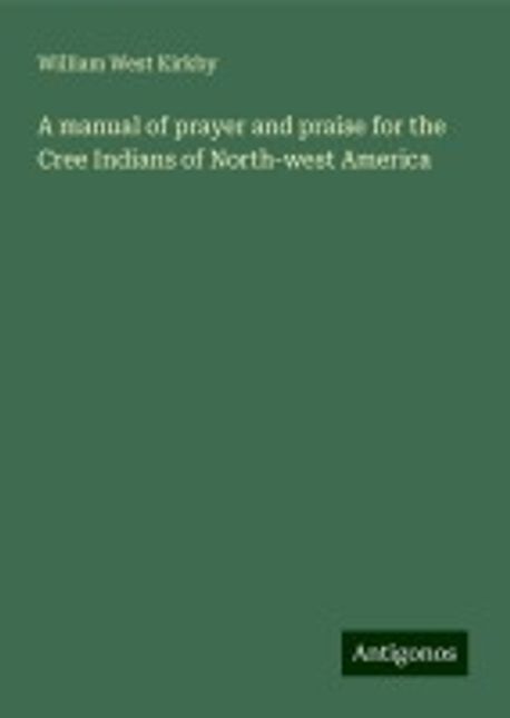 A manual of prayer and praise for the Cree Indians of North-west ...