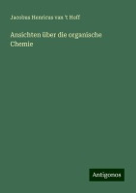 Ansichten ueber die organische Chemie | Hoff, Jacobus Henricus van 't ...