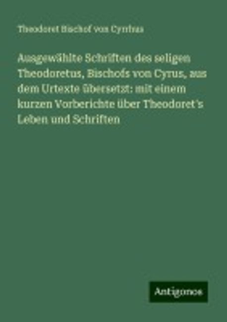 Ausgewaehlte Schriften des seligen Theodoretus, Bischofs von Cyrus, aus ...