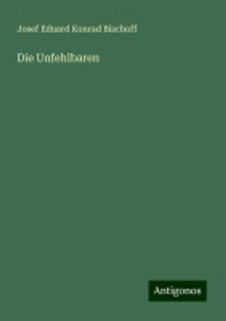 Die Unfehlbaren | Bischoff, Josef Eduard Konrad - 교보문고