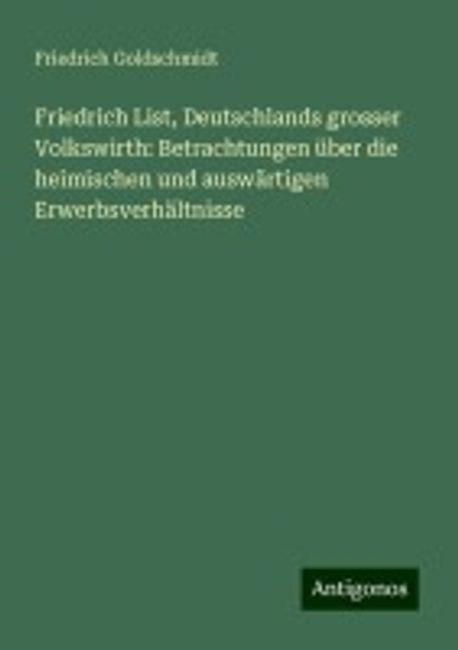 Friedrich List, Deutschlands grosser Volkswirth: Betrachtungen ueber ...
