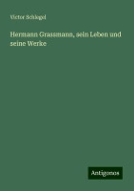 Hermann Grassmann, sein Leben und seine Werke | Schlegel, Victor - 교보문고