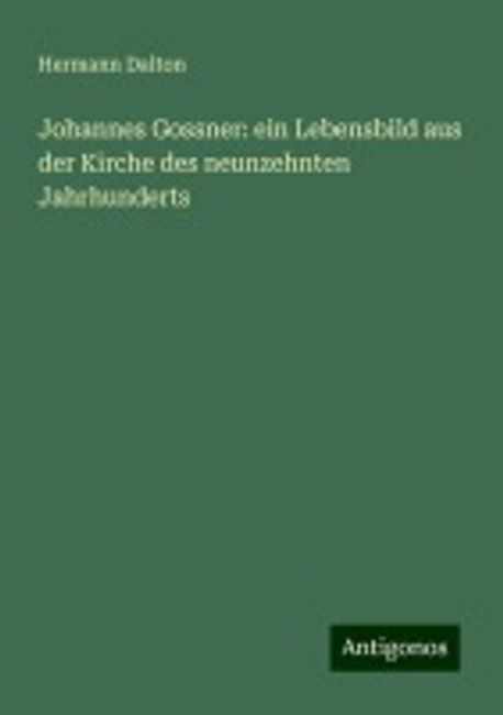 Johannes Gossner: ein Lebensbild aus der Kirche des neunzehnten ...