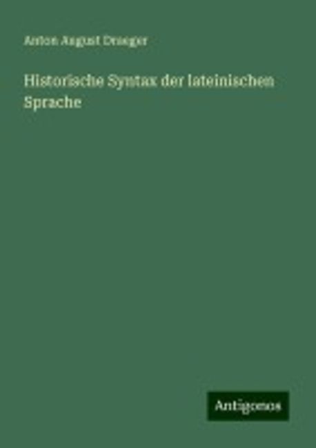 Historische Syntax der lateinischen Sprache | Draeger, Anton August - 교보문고