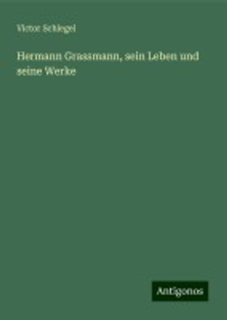 Hermann Grassmann, sein Leben und seine Werke | Schlegel, Victor - 교보문고