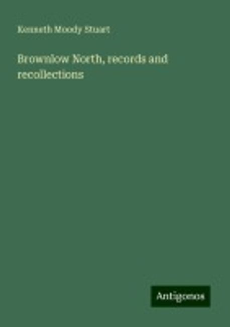 Brownlow North, records and recollections | Stuart, Kenneth Moody - 교보문고