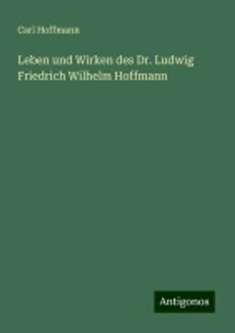 Leben und Wirken des Dr. Ludwig Friedrich Wilhelm Hoffmann | Hoffmann ...