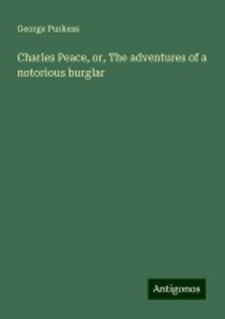 Charles Peace, or, The adventures of a notorious burglar | Purkess ...